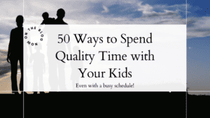 50 Ways to Find Quality Time With Your Kids With a Busy Schedule - Work ...